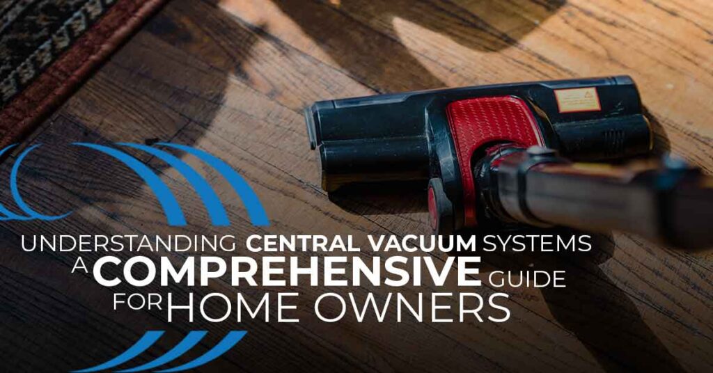 Understanding Central Vacuum Systems: A Comprehensive Guide for Homeowners