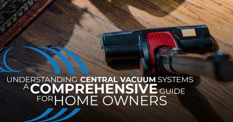 Understanding Central Vacuum Systems: A Comprehensive Guide for Homeowners