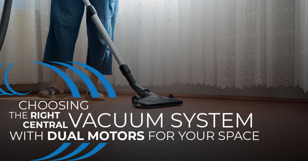 Choosing the Right Central Vacuum with Dual Motors