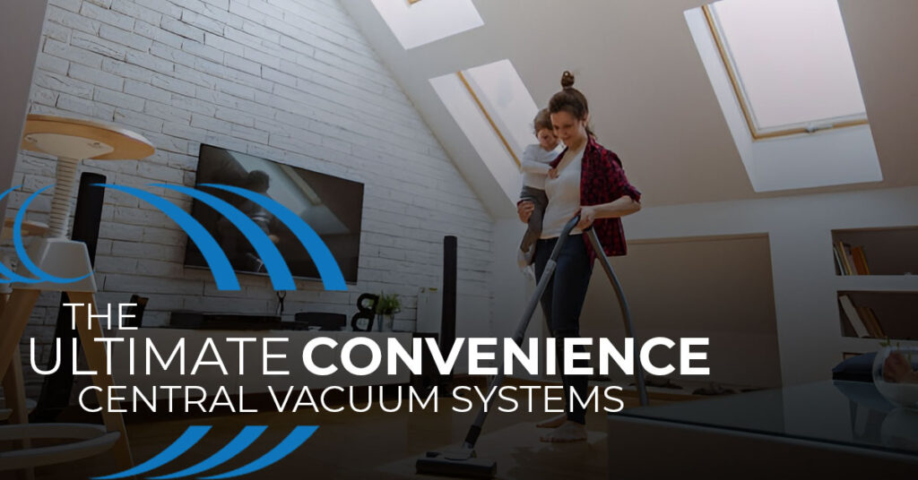The Ultimate Convenience: Central Vacuum Systems