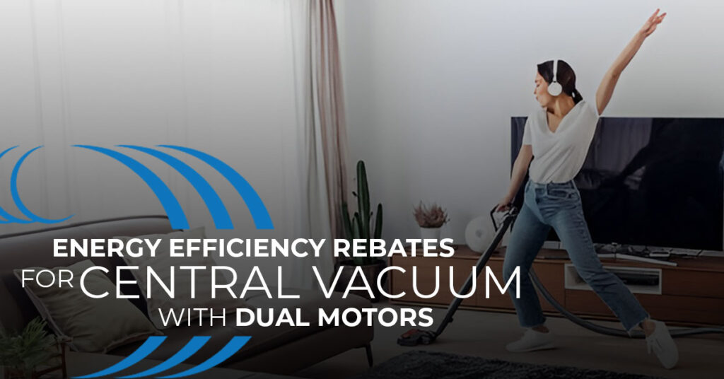 Energy Efficiency Rebates for Central Vacuum with Dual Motors