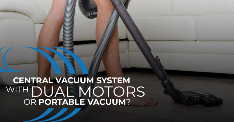 Central Vacuum System with Dual Motors or Portable Vacuum?