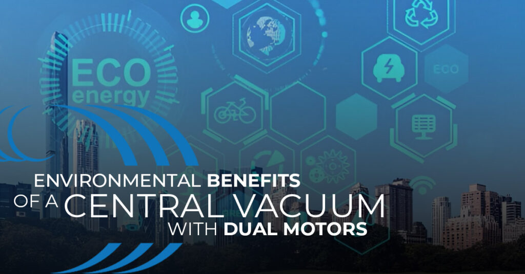 Environmental Benefits of a Central Vacuum with Dual Motors