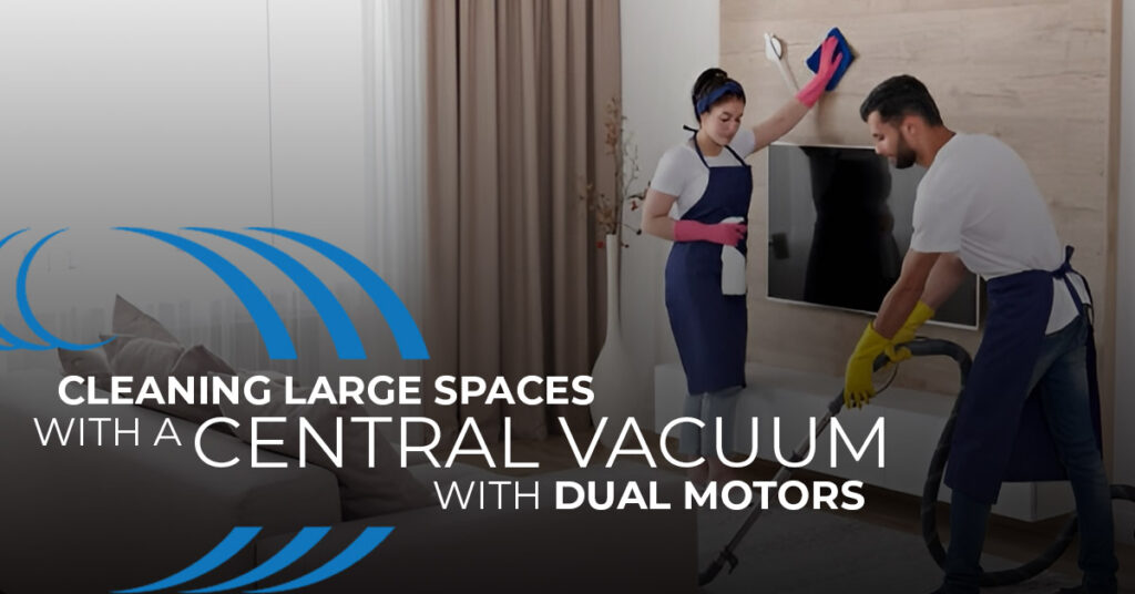 Cleaning Large Spaces with a Central Vacuum with Dual Motors