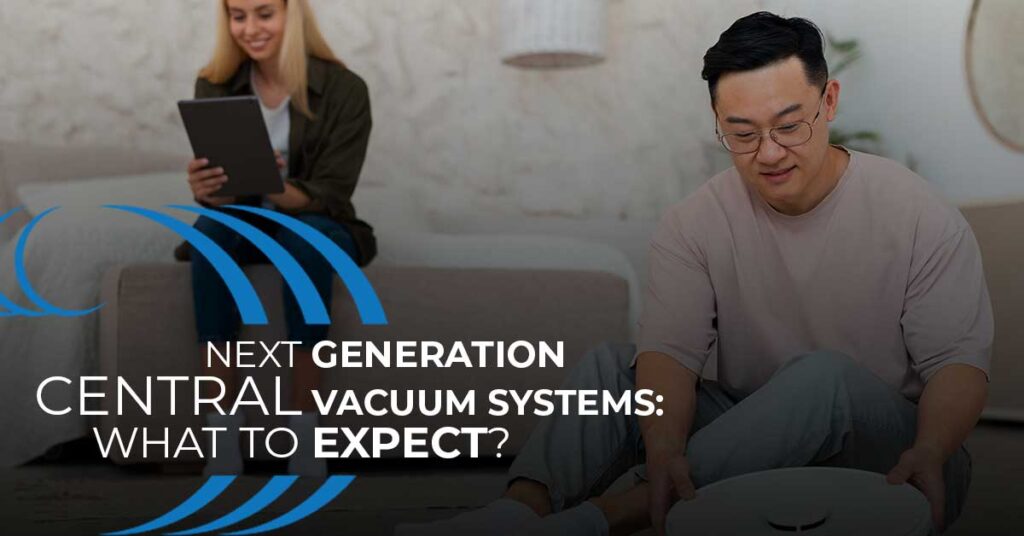 Next Generation Central Vacuum Systems: What to Expect