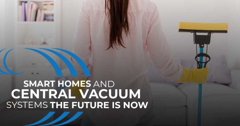 Smart Homes and Central Vacuum Systems: The Future is Now