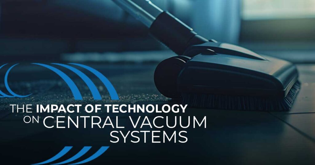 The Impact of Technology on Central Vacuum Systems