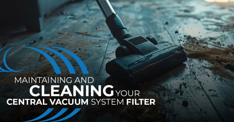 Maintaining and Cleaning Your Central Vacuum System Filter