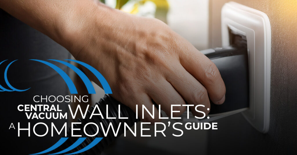 Choosing Central Vacuum Wall Inlets: A Homeowner's Guide